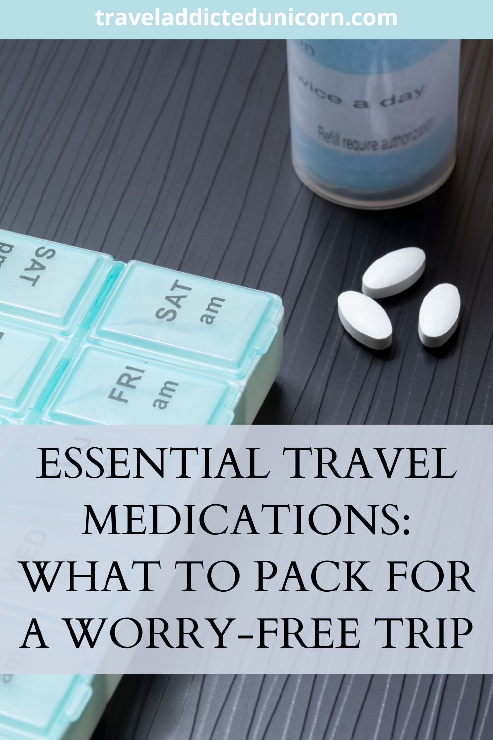 Essential Travel Medications: Here’s What To Pack For A Worry-Free Trip